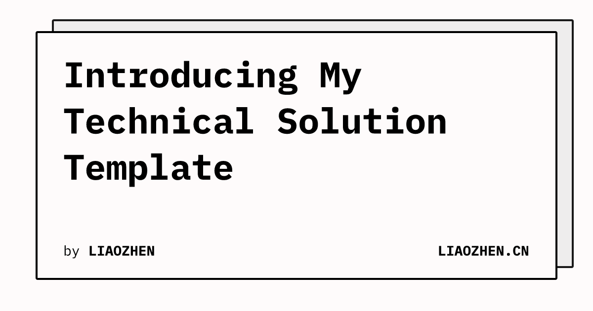 Introducing My Technical Solution Template | LIAOZHEN.CN
